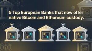 5 Top European Banks that now offer Native Bitcoin and Ethereum custody ...